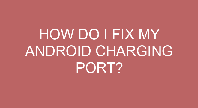 How Do I Fix My Android Charging Port?